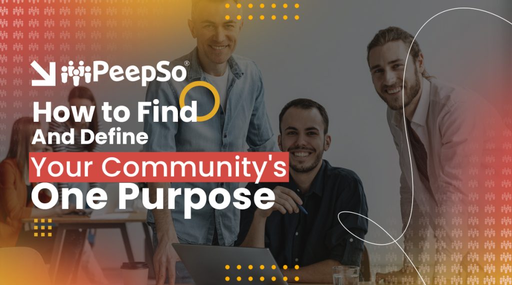 How to Find and Define Your Community’s One Purpose – PeepSo